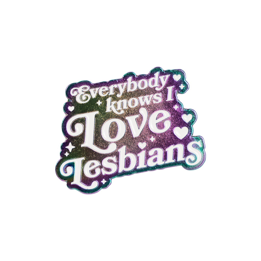 Everybody Knows I Love Lesbians Holographic Pin Mythical Store